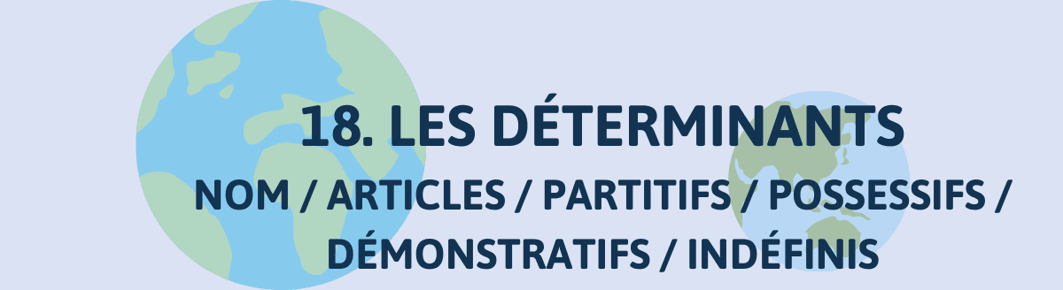 18. LES DÉTERMINANTS - NOM / ARTICLES / PARTITIFS / POSSESSIFS ...